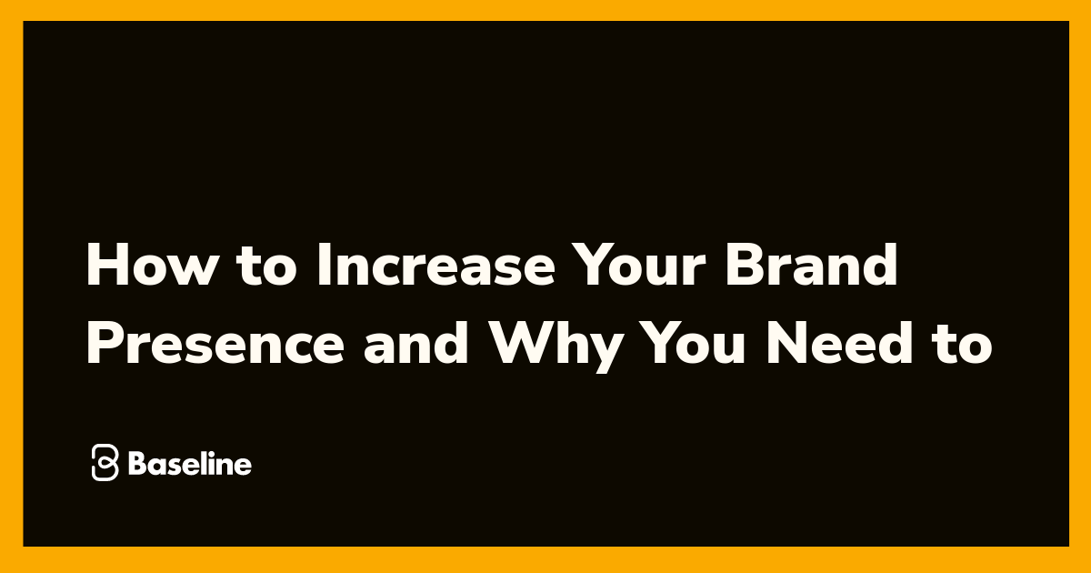 How to Increase Your Brand Presence and Why You Need to - Baseline